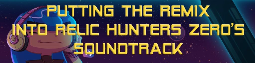 Putting the Remix into Relic Hunters Zero's Soundtrack - Akupara Games